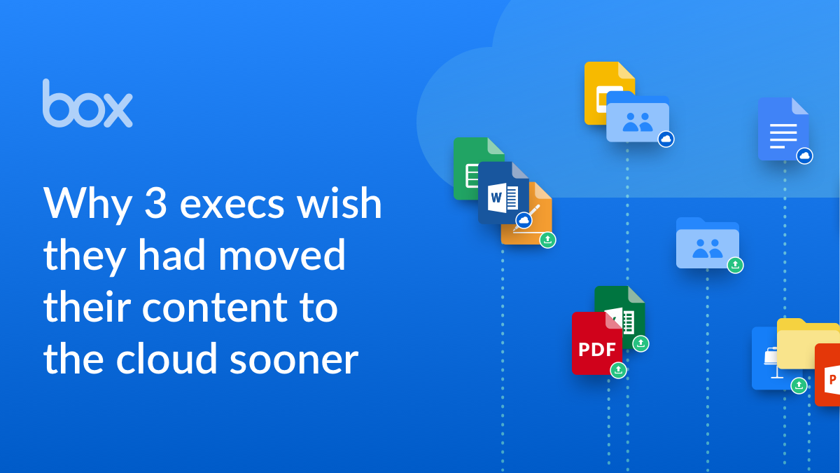 Why 3 execs wish they had moved their content to the cloud sooner | Box ...