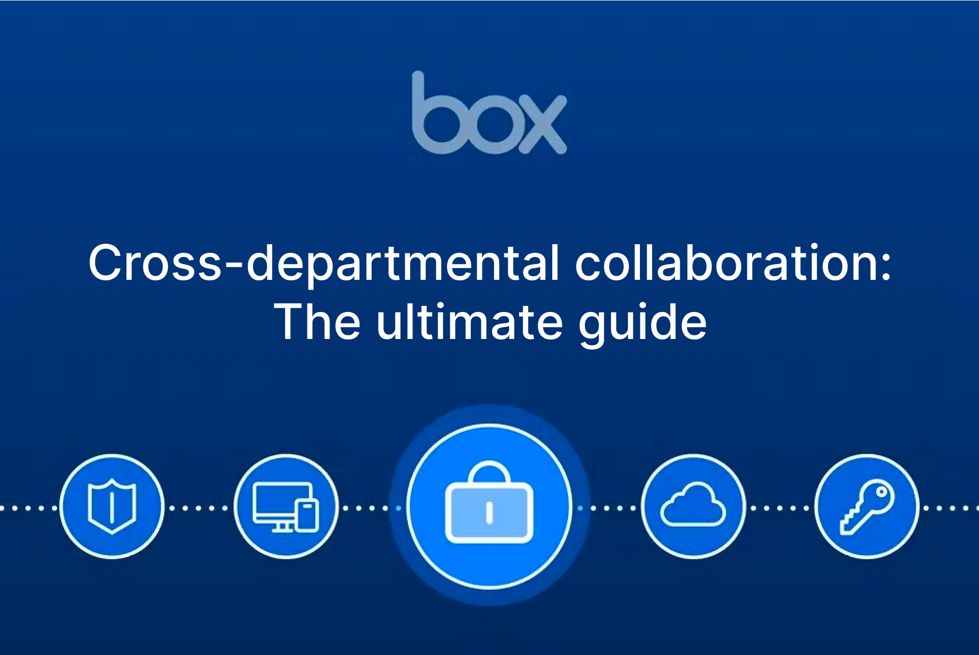 Cross-departmental collaboration: The ultimate guide | Box