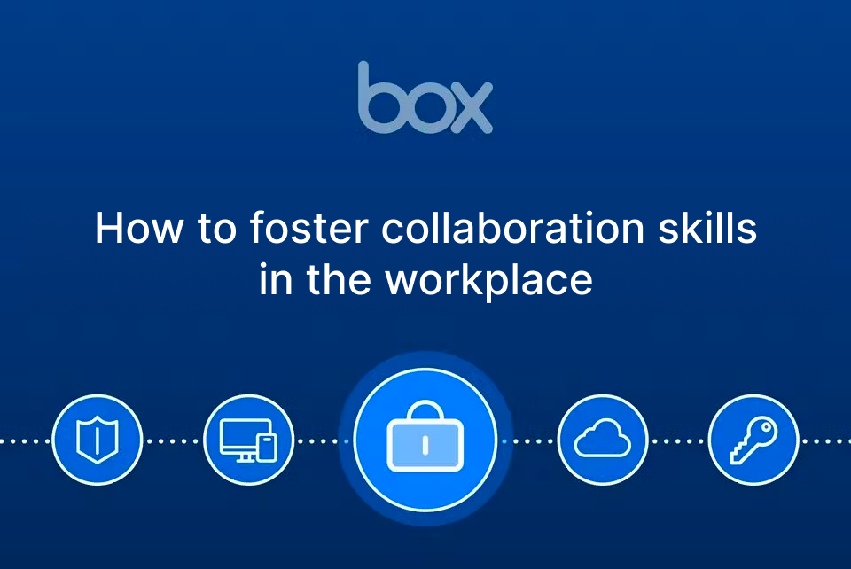 How to foster collaboration skills in the workplace | Box